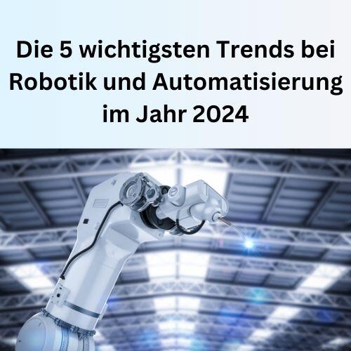Die 5 wichtigsten Trends bei Robotik und Automatisierung